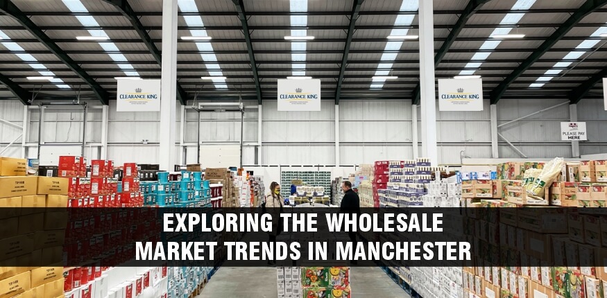 Exploring the Wholesale Market Trends in Manchester